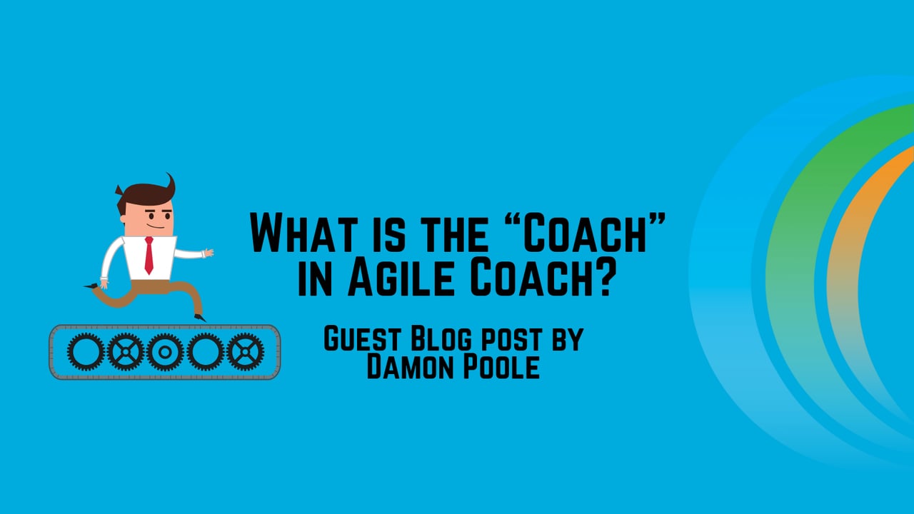 What is the “Coach” in Agile Coach?