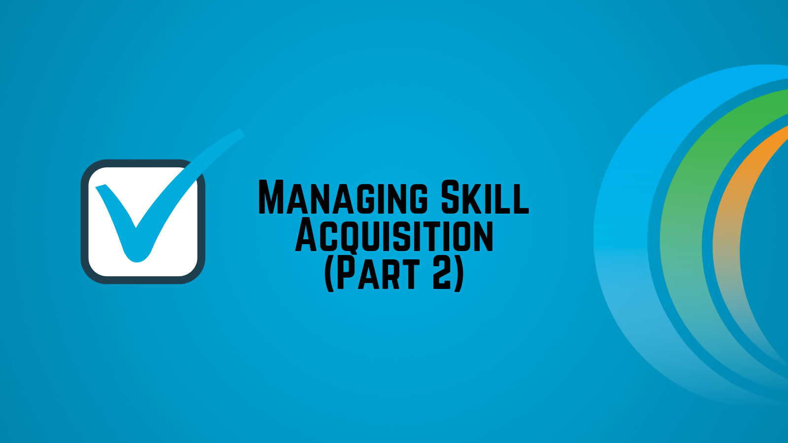 Managing Skill Acquisition (Part 2)